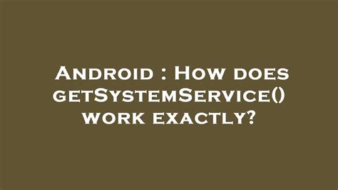 android how does getsystemservice work exactly youtube