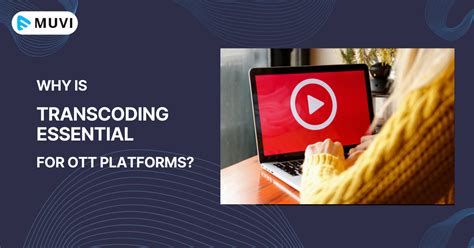 why is transcoding essential for ott platforms muvi one