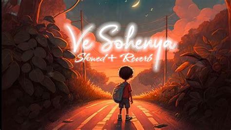 Ve Sohenya Lofi Remix Slowed Reverb Lo Fi Song Lofi Lofimusic