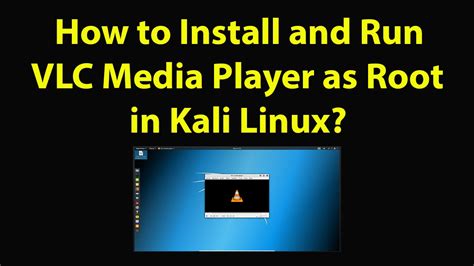 how to install and run vlc media player as root in kali