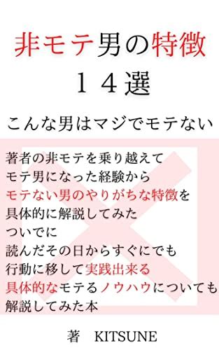 非モテ男の特徴14選 こんな男はマジでモテない 著者の非モテを乗り越えてモテ男になった経験から モテない男のやりがちな特徴を具体的に解説して