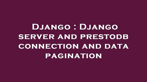 django django server and prestodb connection and data pagination