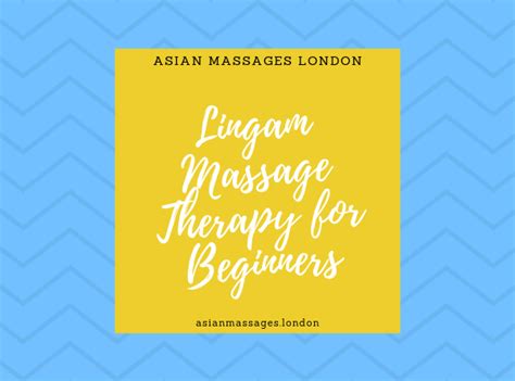 Lingam Massage Therapy For Beginners • Asian Massages London