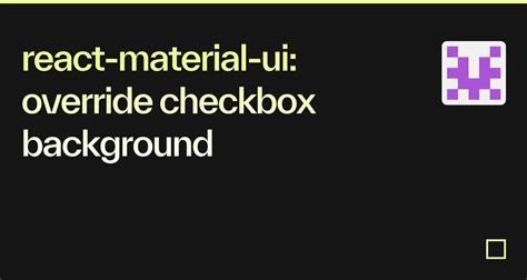 react material ui override checkbox background codesandbox