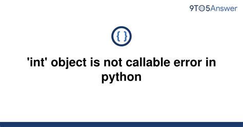 [solved] int object is not callable error in python 9to5answer