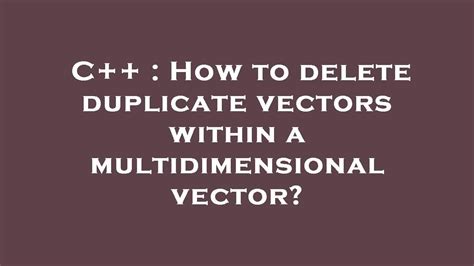 c how to delete duplicate vectors within a multidimensional vector
