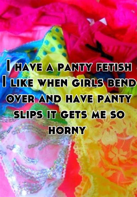 I Have A Panty Fetish I Like When Girls Bend Over And Have Panty Slips