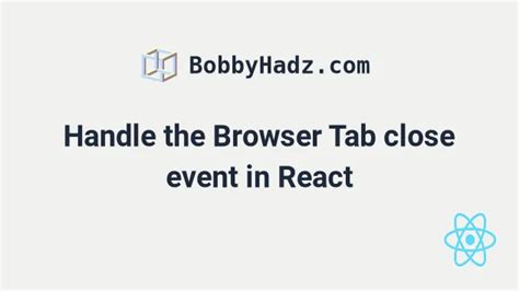 handle the browser tab close event in react bobbyhadz
