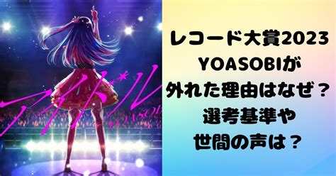 レコード大賞2023にyoasobiが外れた理由はなぜ？選考基準や世間の声は？ エンタメ！噂や話題の理由はなぜかが気になる！！