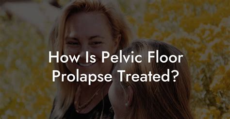 How Is Pelvic Floor Prolapse Treated Glutes Core And Pelvic Floor