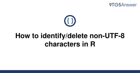 [solved] how to identify delete non utf 8 characters in r 9to5answer
