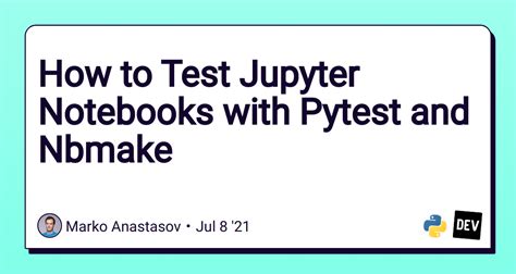 how to test jupyter notebooks with pytest and nbmake dev community