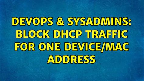 devops and sysadmins block dhcp traffic for one device mac address 2