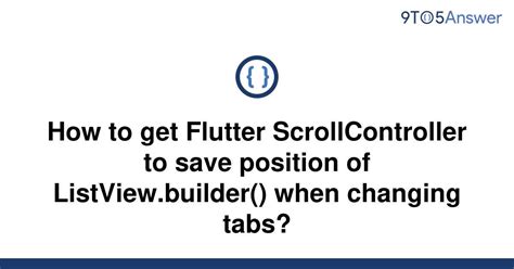 [solved] how to get flutter scrollcontroller to save 9to5answer