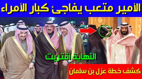 عاجل الأمير متعب يفاجئ كبار أمراء أل سعود ويكشف خطة عزل محمد بن سلمان