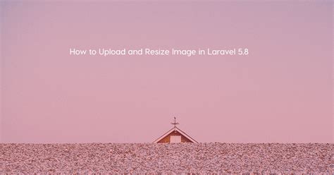 how to upload and resize images in laravel 5 8 learning