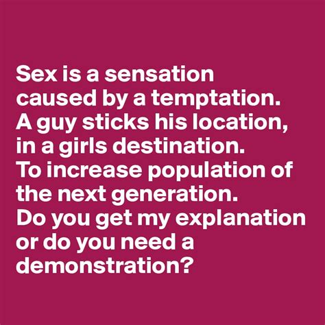 sex is a sensation caused by a temptation a guy sticks his location