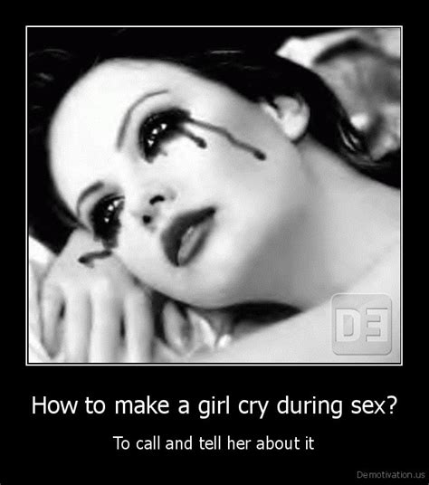 how to make a girl cry during sexto call and tell her about itde motivation demotivation