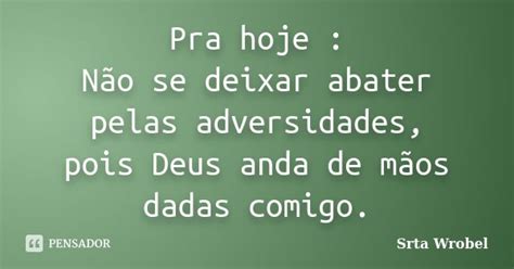 Pra Hoje Não Se Deixar Abater Pelas Srta Wrobel Pensador