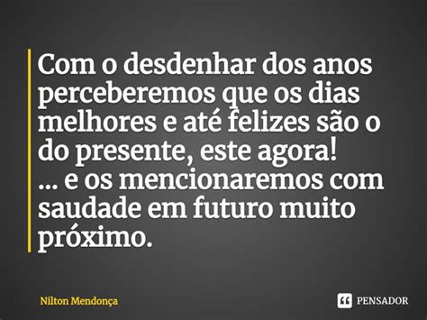 ⁠com O Desdenhar Dos Anos Perceberemos Nilton Mendonça Pensador