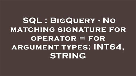 sql bigquery no matching signature for operator for argument