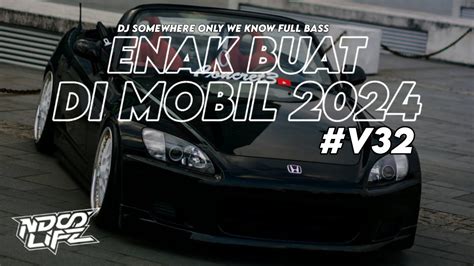 Dj Enak Buat Di Mobil V32 Dj Somewhere Only We Know Terbaru 2024 [ndoo