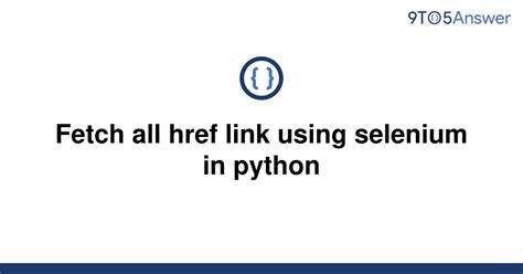 [solved] fetch all href link using selenium in python 9to5answer