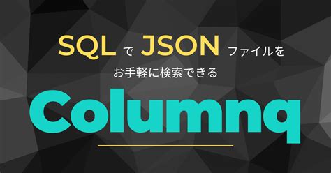 sql で json ファイルをお手軽に検索できる columnq kakakakakku blog