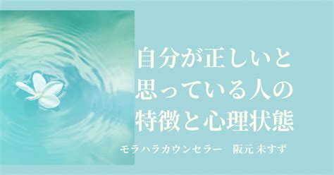 自分が正しいと思っている人の特徴と心理状態｜モラハラカウンセラー 阪元 未すず
