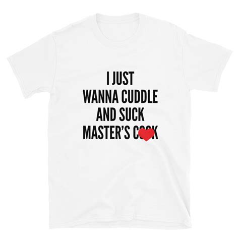I Just Wanna Cuddle And Suck Masters Cck T Shirt Sub And Dom S And M