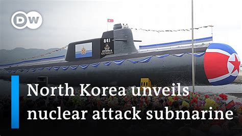 North Korea Unveils Its First Tactical Nuclear Attack Submarine Dw