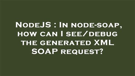nodejs in node soap how can i see debug the generated xml soap
