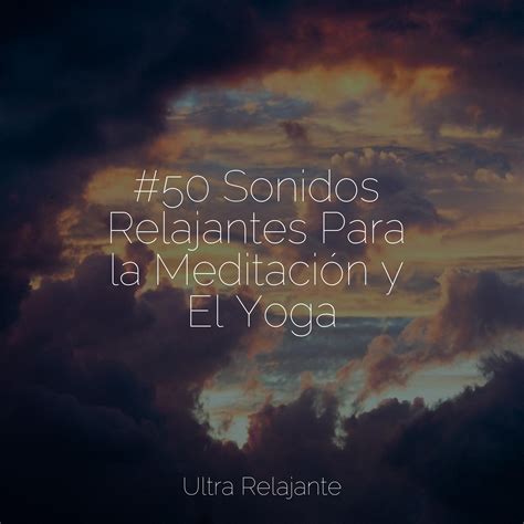 50 Sonidos Relajantes Para La Meditación Y El Yoga Sonidos De La