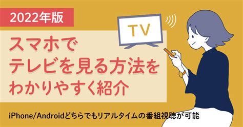 【2022年版】スマホでテレビを見る方法をわかりやすく紹介！iphone Androidでリアルタイムの番組視聴できる方法は？ デジラボ