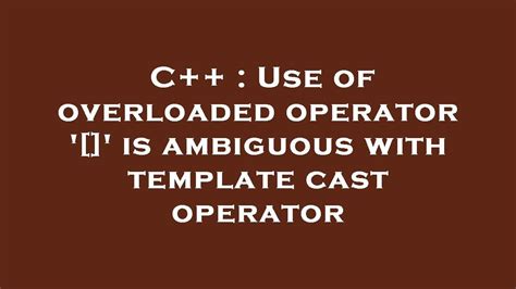c use of overloaded operator [] is ambiguous with template cast