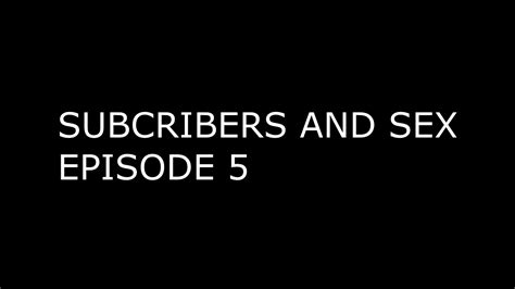 crazy podcast subscribers and sex episode 5 youtube