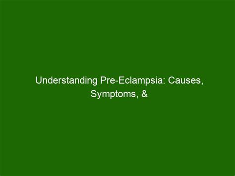 Understanding Pre Eclampsia Causes Symptoms And Treatment Options