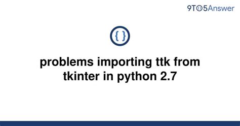 [solved] problems importing ttk from tkinter in python 9to5answer