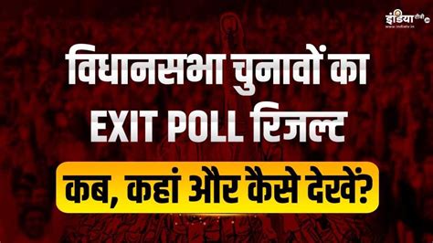 Exit Poll Results Live Streaming 5 राज्यों में विधानसभा चुनाव के