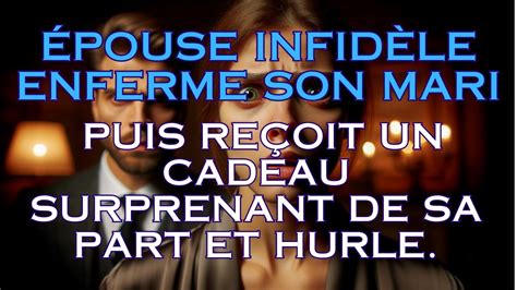 Épouse Infidèle Enferme Son Mari Puis Reçoit Un Cadeau Surprenant De