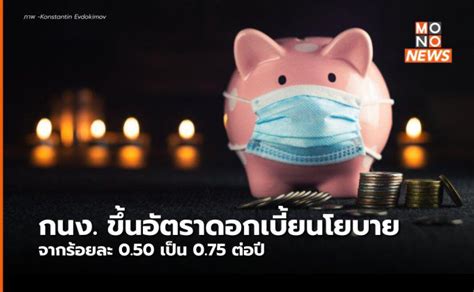 กนง มีมติ 6 ต่อ 1 เสียง อัตราดอกเบี้ยนโยบายจากร้อยละ 0 50 เป็นร้อยละ 0