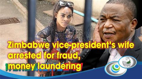 Zimbabwe Vice Presidents Wife Arrested For Fraud Money Laundering
