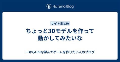 ちょっと3dモデルを作って動かしてみたいな 一からunity学んでゲームを作りたい人のブログ