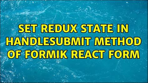 set redux state in handlesubmit method of formik react form youtube