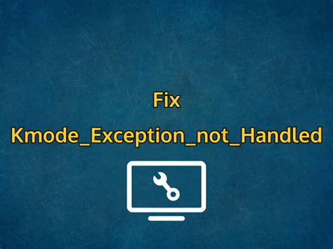 kmode exception not handled error on windows 10 [ fix ]