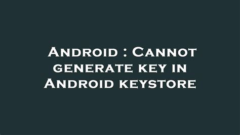 android cannot generate key in android keystore youtube