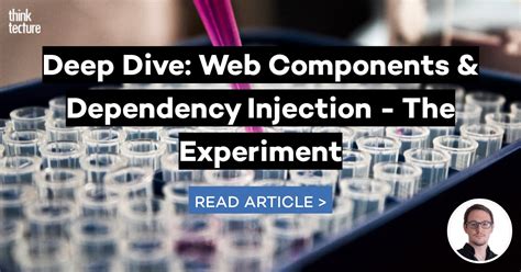 deep dive web components and dependency injection the experiment