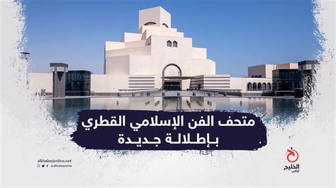 متحف الفن الإسلامي القطري بإطلالة جديدة Youtube