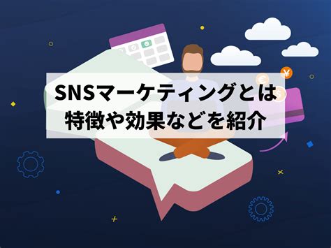 Snsマーケティングとは？特徴や効果、仕組みを簡単解説！ ナレッジベース Knowledge Base
