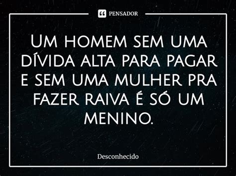 ⁠um Homem Sem Uma Dívida Alta Para Pagar E Sem Uma Mulher Pra Pensador